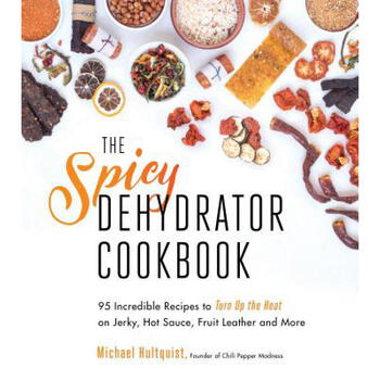 The Spicy Dehydrator Cookbook: 95 Incredible...