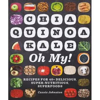 Chia, Quinoa, Kale, Oh My!: Recipes for 40+ ...