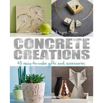 Concrete Creations: 45 Easy-To-Make Gifts an...