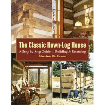 The Classic Hewn-Log House: A Step-By-Step G...