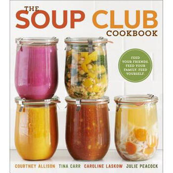 The Soup Club Cookbook: Feed Your Friends, F...