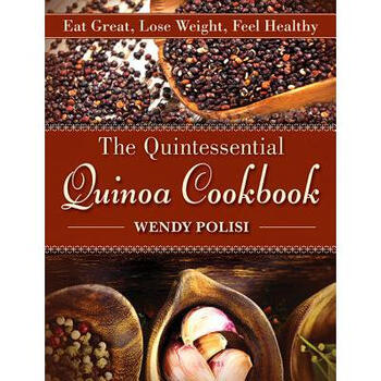 The Quintessential Quinoa Cookbook: Eat Grea...