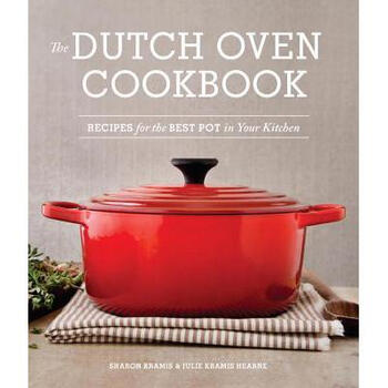 The Dutch Oven Cookbook: Recipes for the Bes...