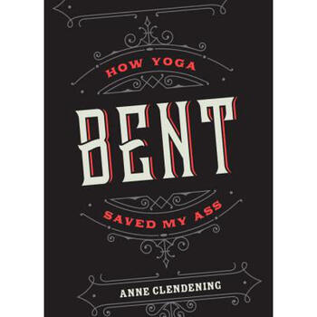 Bent: How Yoga Saved My Ass
