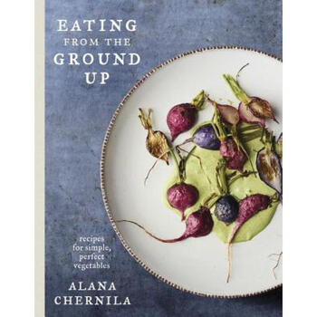 Eating from the Ground Up: Recipes for Simpl...
