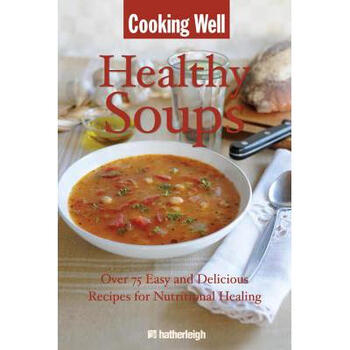 Cooking Well: Healthy Soups: Over 100 Easy a...