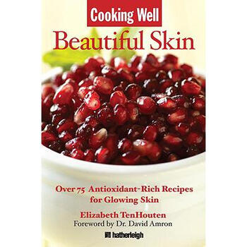 Cooking Well: Beautiful Skin: Over 75 Antiox...
