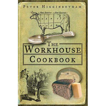 Workhouse Cookbook: A History of the Workhou...