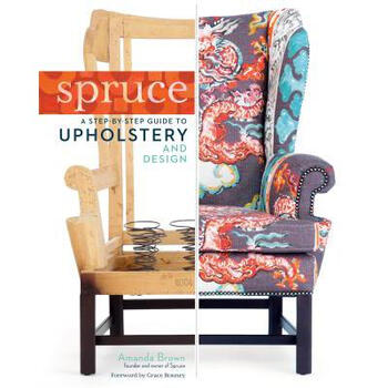Spruce: A Step-By-Step Guide to Upholstery a...