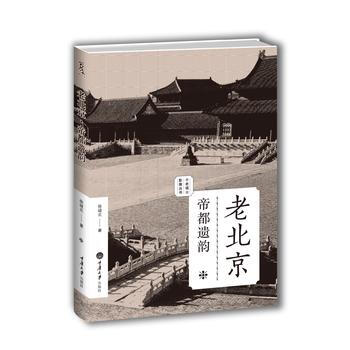 老北京：帝都遗韵(老城影像丛书)