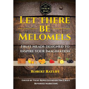 Let There Be Melomels!: Fruit Meads Designed...