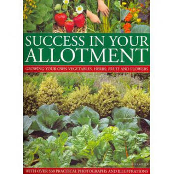 Success in Your Allotment: Growing Your Own ...