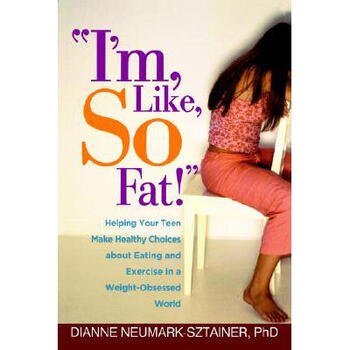 I'm, Like, So Fat!: Helping Your Teen Make H...