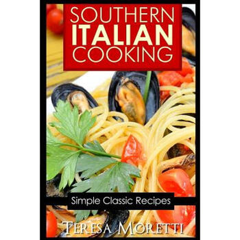 Southern Italian Cooking: Simple Classic Rec...