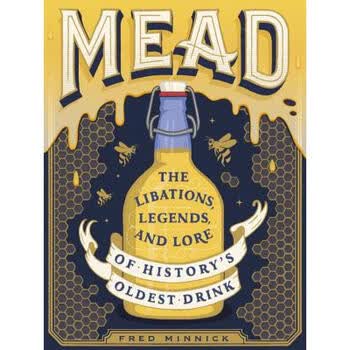 Mead: The Libations, Legends, and Lore of Hi...