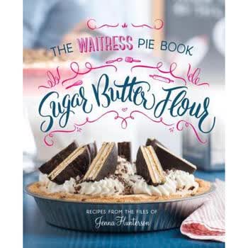 Sugar, Butter, Flour: The Waitress Pie Cookbook