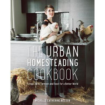 The Urban Homesteading Cookbook: Forage, Far...
