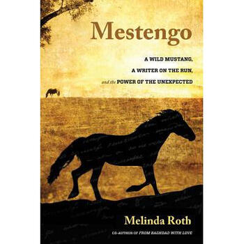 Mestengo : A Wild Mustang, a Writer on the R...