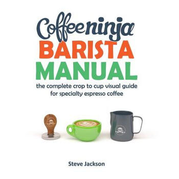 Coffee Ninja Barista Manual: The complete cr...