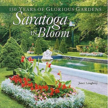 Saratoga in Bloom: 150 Years of Glorious Gar...