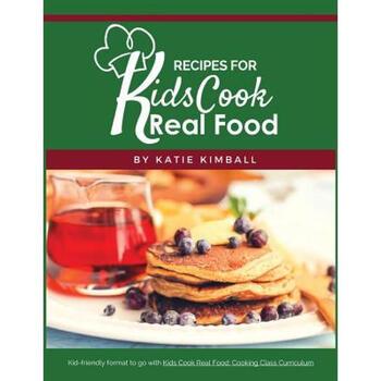 Recipes for Kids Cook Real Food