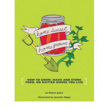 Homesweet Homegrown: How to Grow, Make, and ...