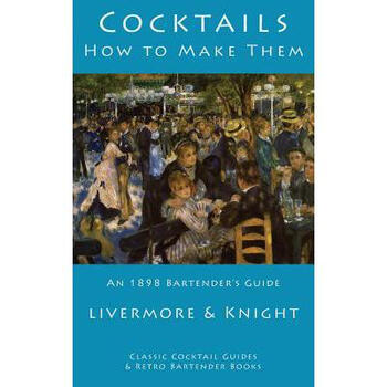 Cocktails: How to Make Them: An 1898 Bartend...