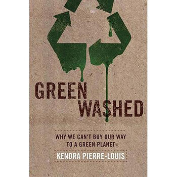 Green Washed: Why We Can't Buy Our Way to a ...