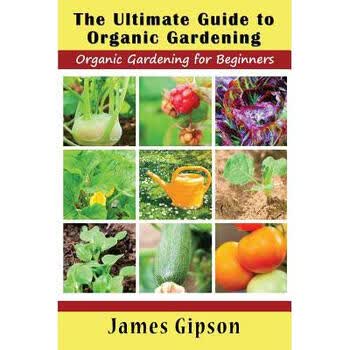 The Ultimate Guide to Organic Gardening: Org...