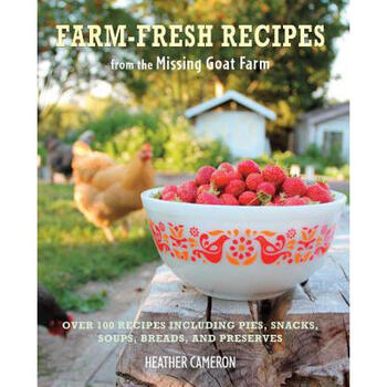 Farm Fresh Recipes from the Missing Goat Far...