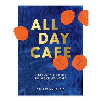 All Day Cafe: Cafe-Style Food to Make at Home