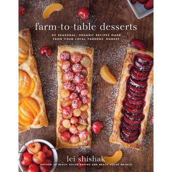 Farm-To-Table Desserts: 80 Seasonal, Organic...