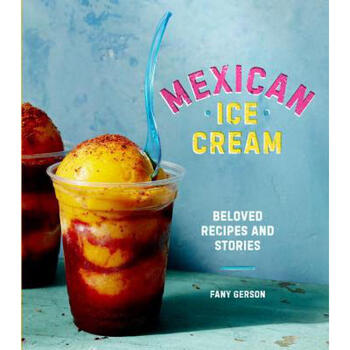 Mexican Ice Cream: Beloved Recipes and Stori...
