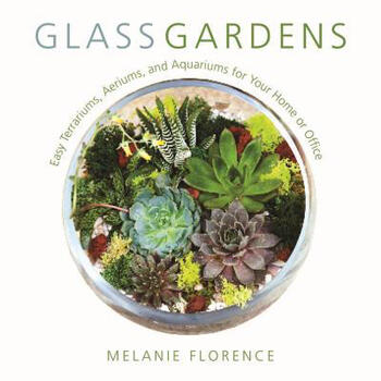 Glass Gardens: Easy Terrariums, Aeriums, and...