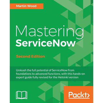 Mastering ServiceNow, Second Edition: Unleas...