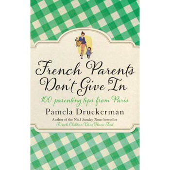 French Parents Don't Give In: 100 parenting ...