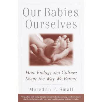 Our Babies, Ourselves: How Biology and Cultu...